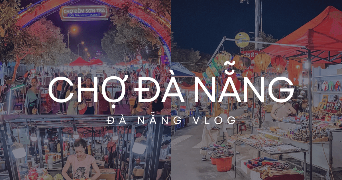 Chợ Đà Nẵng có gì hay? 10 địa điểm đáng ghé nhất cho tín đồ ẩm thực