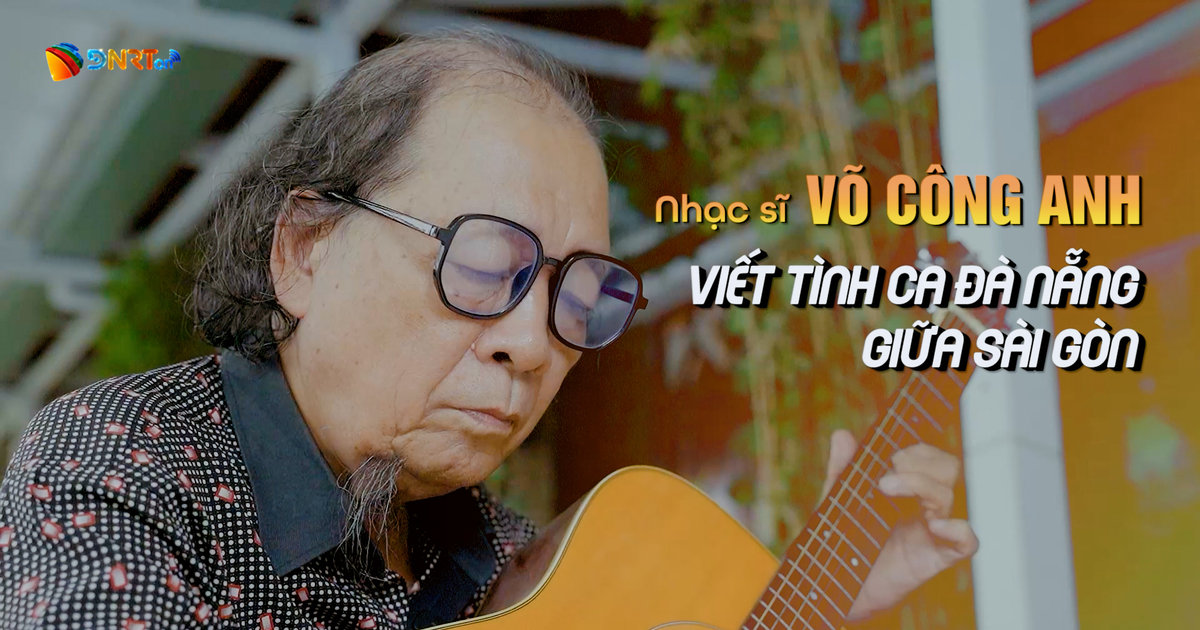 Nhạc sĩ Võ Công Anh viết tình ca Đà Nẵng giữa Sài Gòn